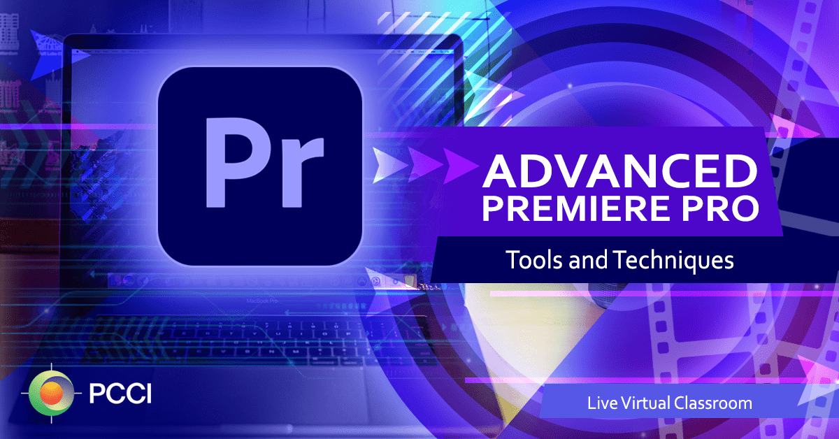 Advanced Premiere Pro Tools & Techniques (Live Virtual Classroom) – PCCI